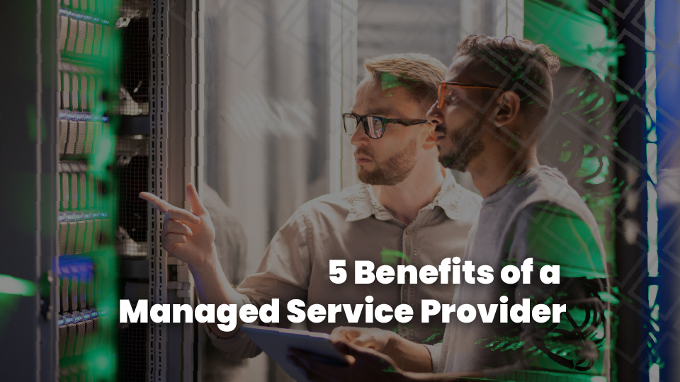 5 Benefits of a Managed Service Provider